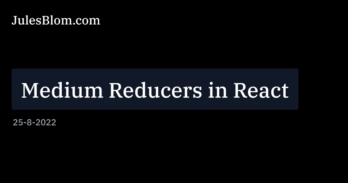 Medium Reducers in React | JulesBlom.com